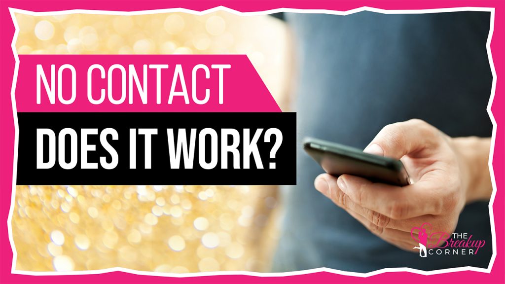 Should You Use “No Contact” To Win Your Ex Back? - The Breakup Corner